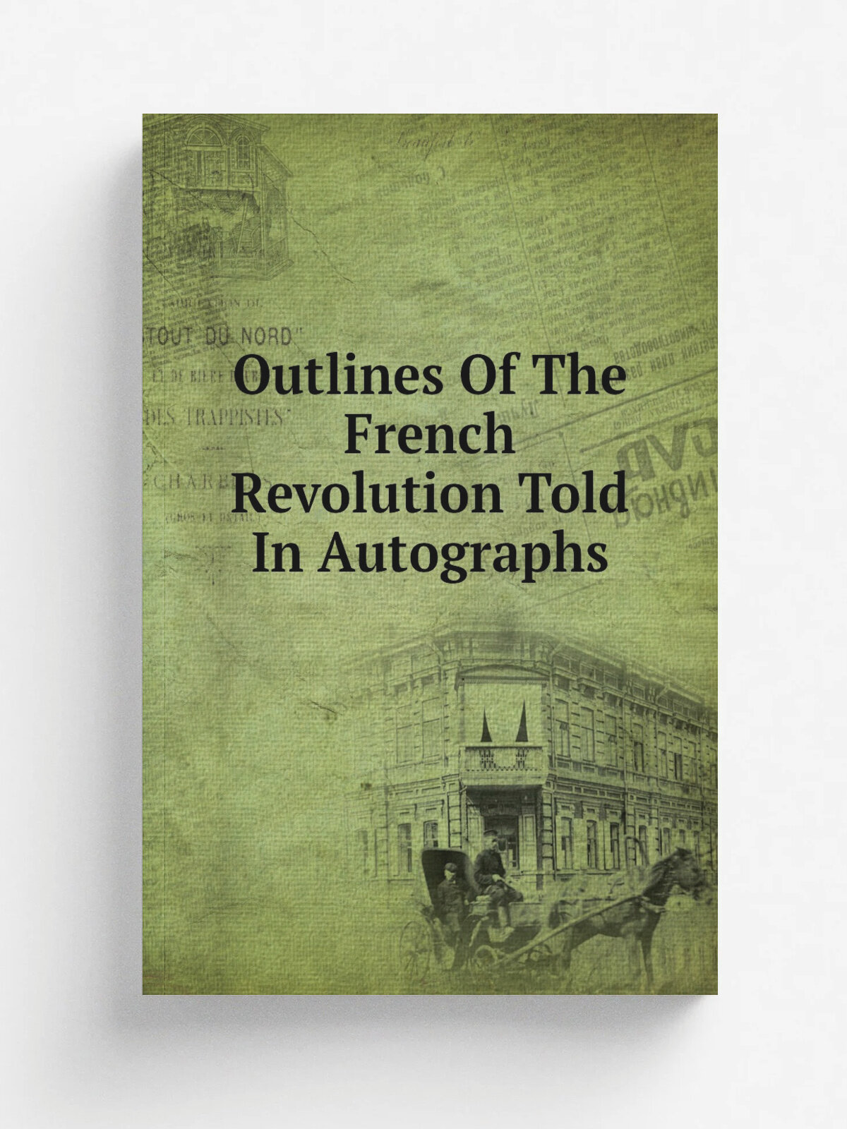 Outlines Of The French Revolution Told In Autographs