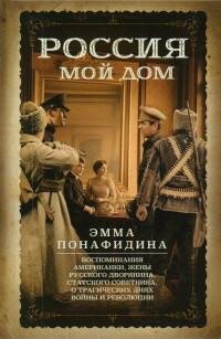 Россия - мой дом : воспоминания американки, жены русского дворянина, статского советника, о трагических днях войны и революции
