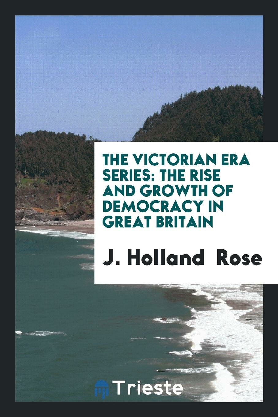 The Victorian Era Series. The Rise and Growth of Democracy in Great Britain