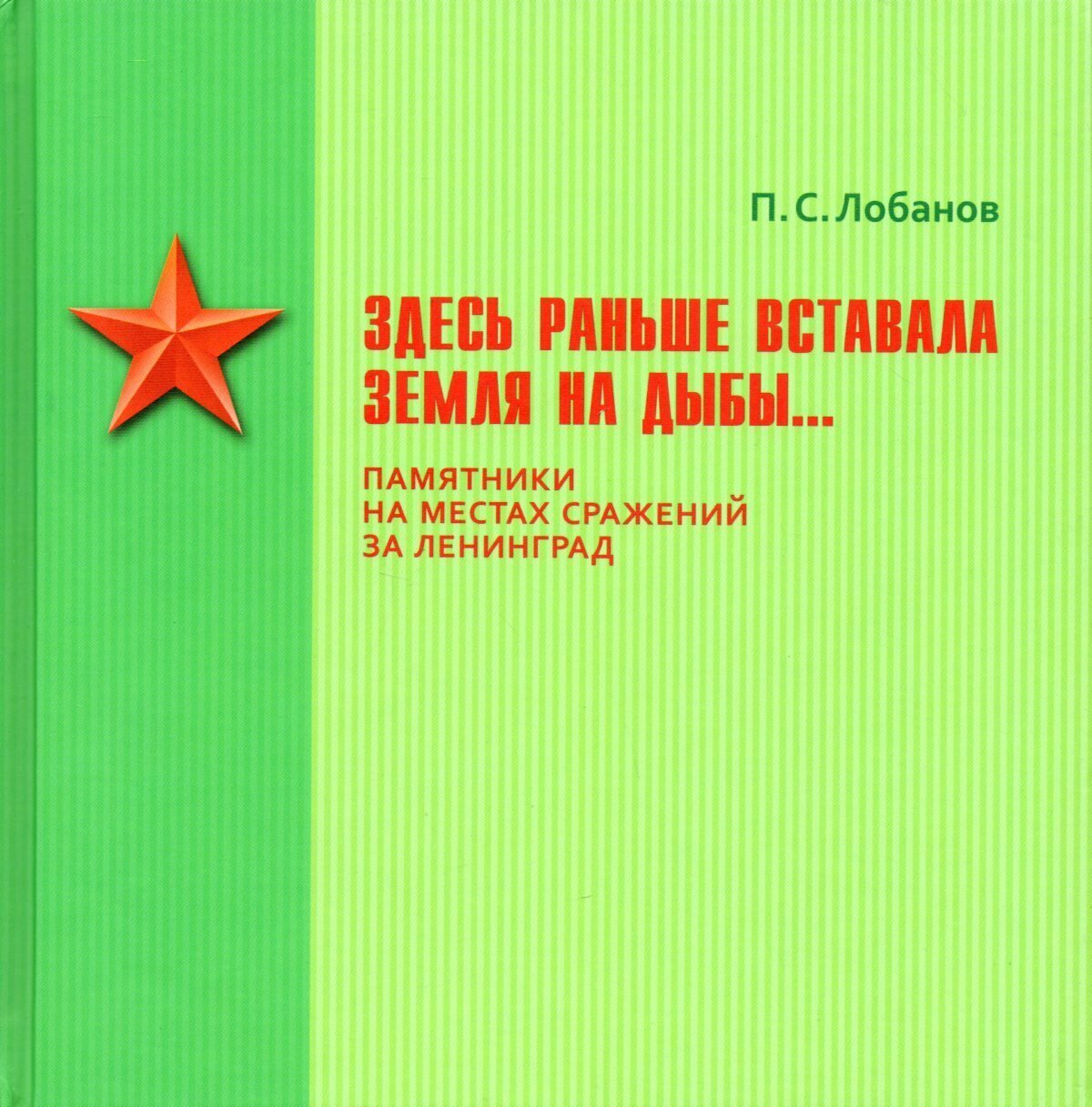 Здесь раньше вставала земля на дыбы. Памятники на местах сражений за Ленинград: иллюстрированный путеводитель