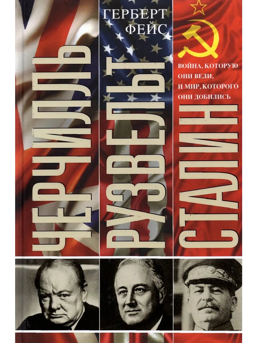 Черчилль. Рузвельт. Сталин. Война, которую они вели, и мир,