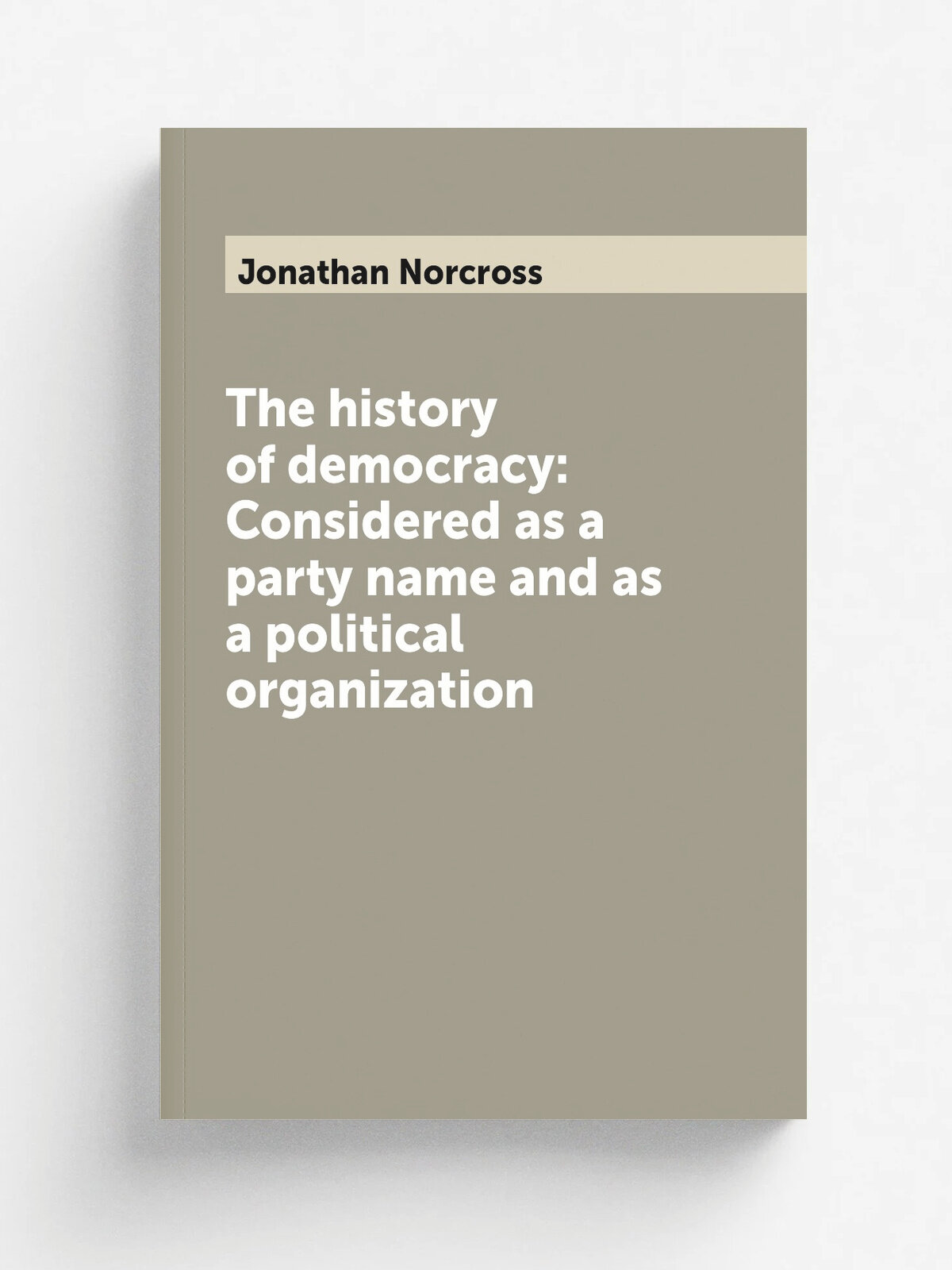 The history of democracy: Considered as a party name and as a political organization
