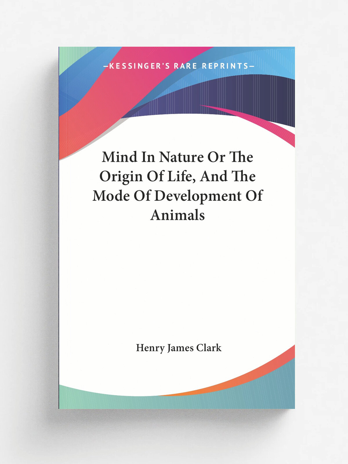 Mind In Nature Or The Origin Of Life, And The Mode Of Development Of Animals