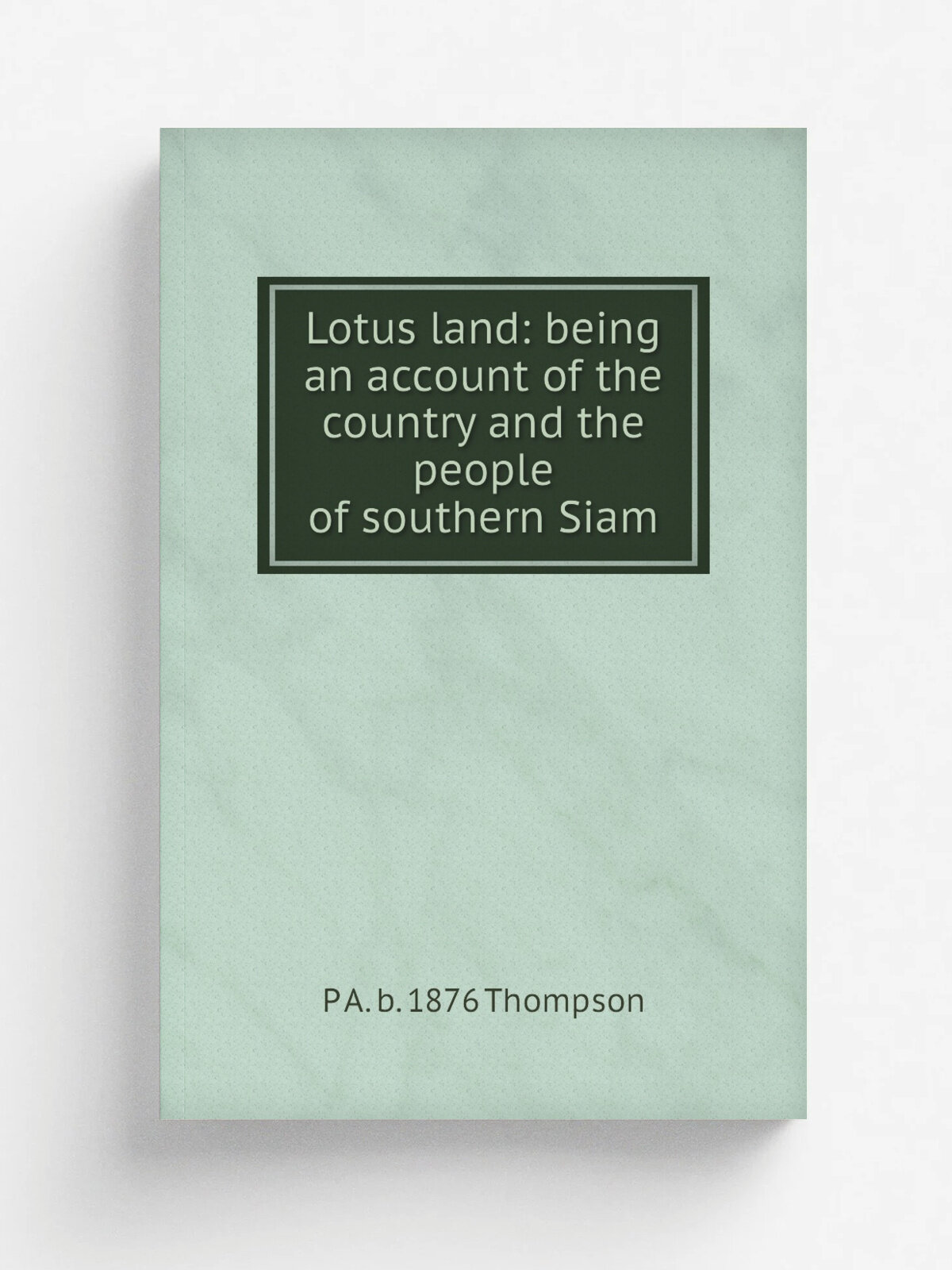 Lotus land: being an account of the country and the people of southern Siam