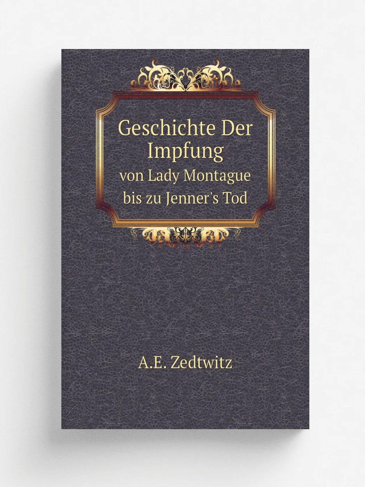 Geschichte Der Impfung. von Lady Montague bis zu Jenner's Tod
