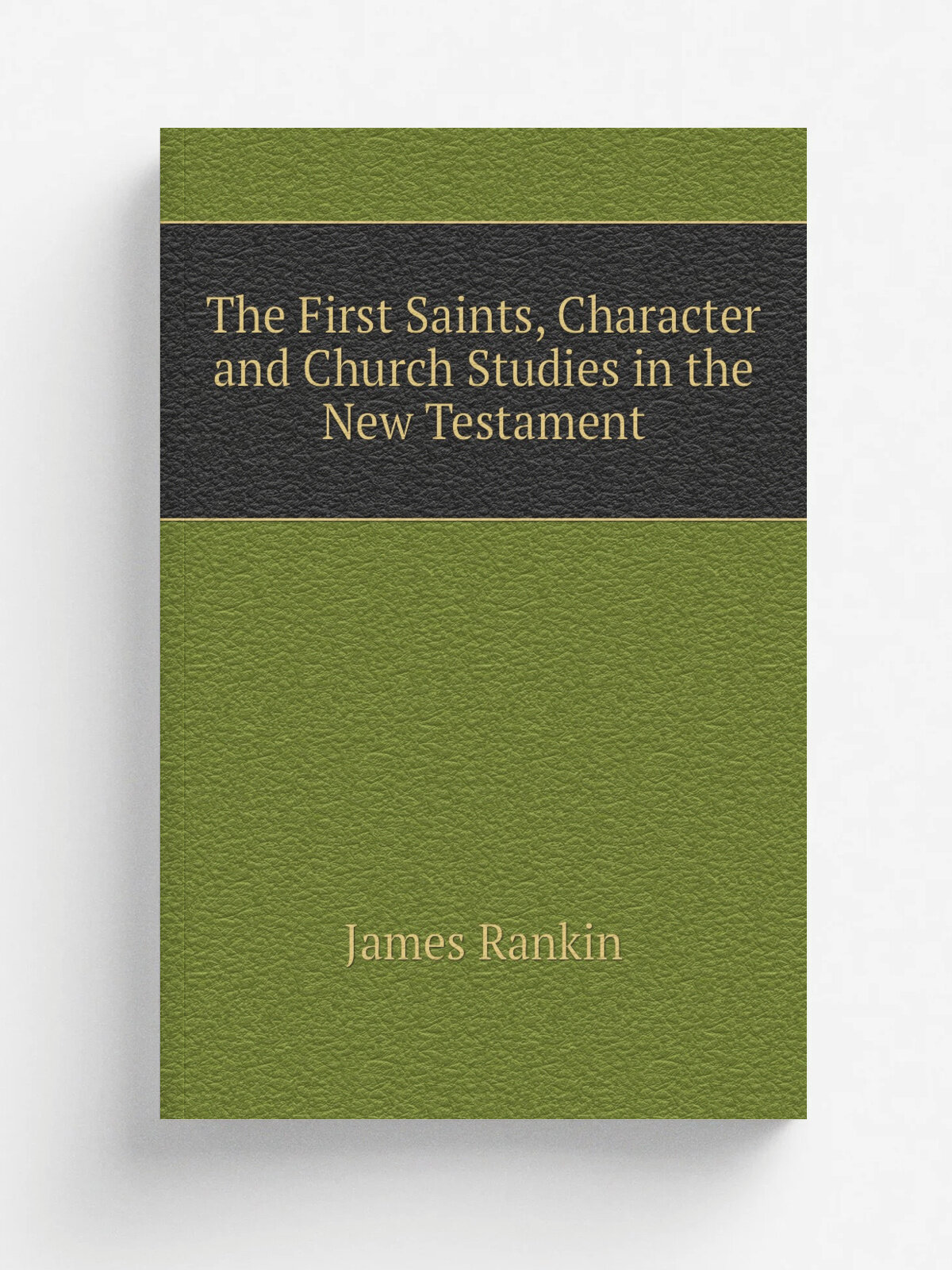 The First Saints, Character and Church Studies in the New Testament