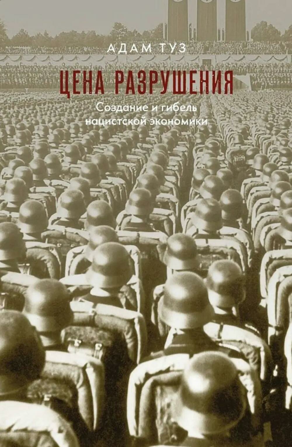 Цена разрушения. Создание и гибель нацистской экономики. 3-е изд, испр. Туз А. Изд. Института Гайдара