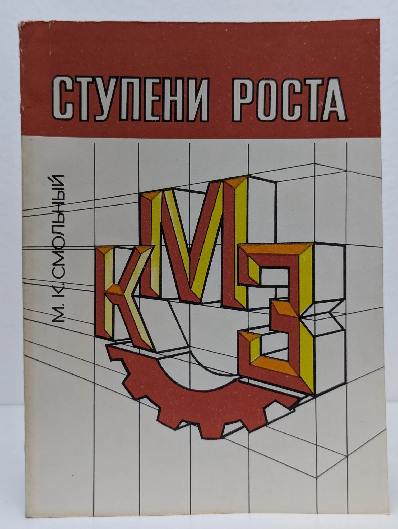 Ступени роста. Очерки истории Ковровского ордена Трудового Красного Знамени механического завода Смольный Михаил Карпович 1990
