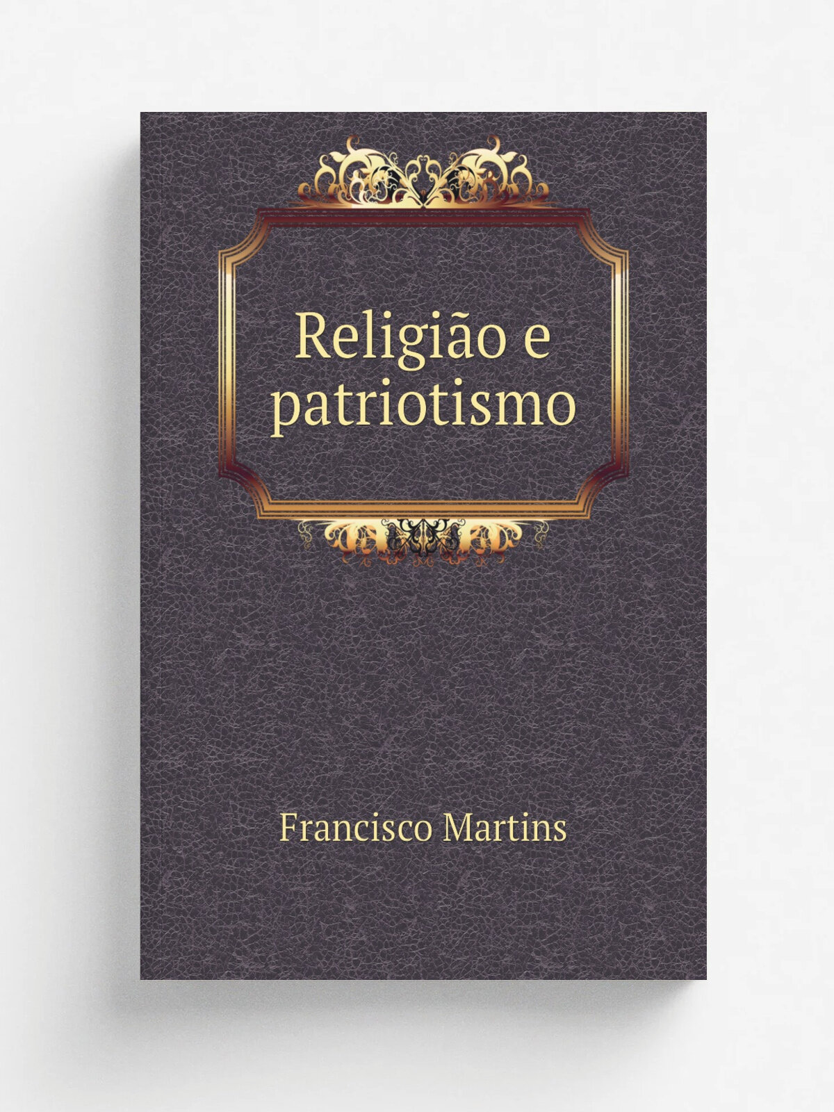 Religi.o e patriotismo | Francisco Martins | 1891 | Coimbra : Imprensa da Universidade | Репринт