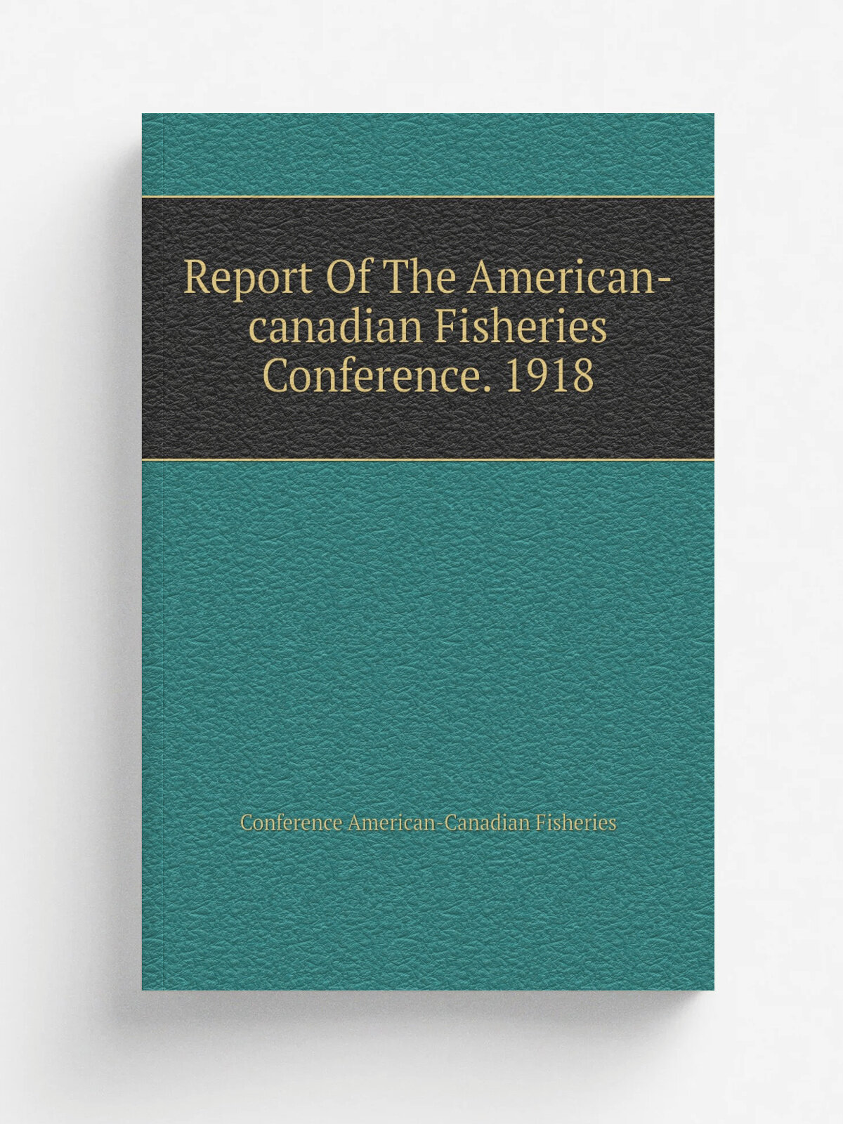 Report Of The American-canadian Fisheries Conference. 1918 | Conference American-Canadian Fisheries | Репринт