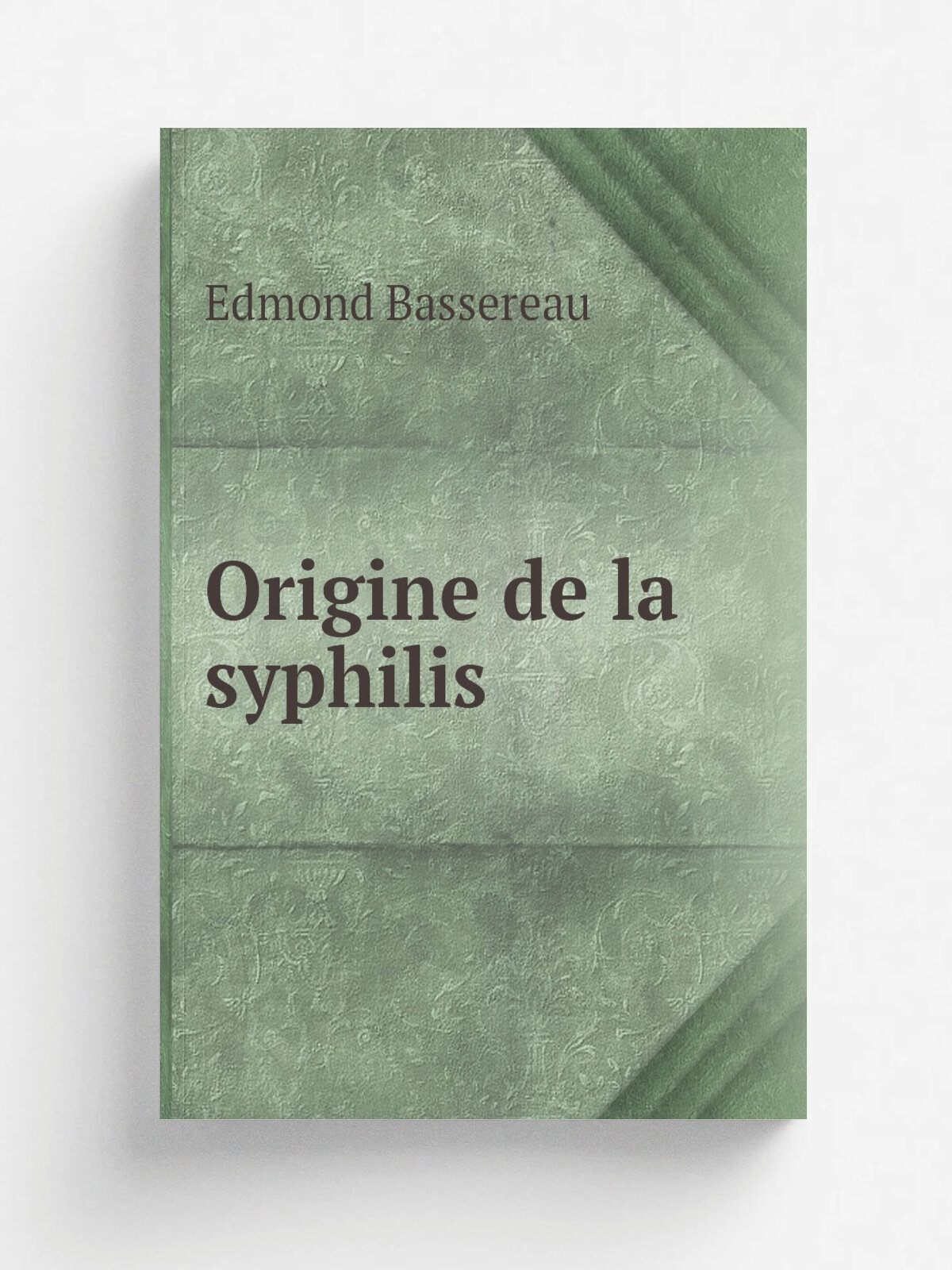 Origine de la syphilis | Edmond Bassereau | 1873 | Paris : J.-B. Baillie.re et fils | Репринт