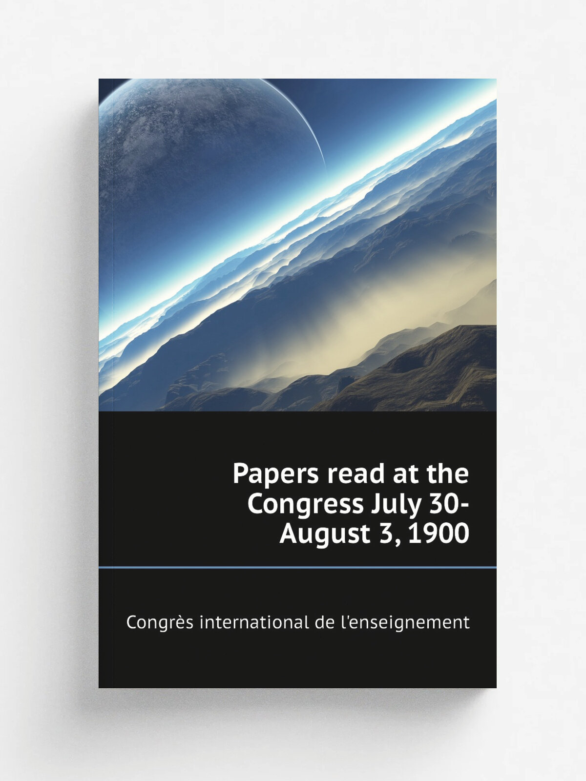 Papers read at the Congress July 30-August 3, 1900 | Congr.s international de l'enseignement | Репринт