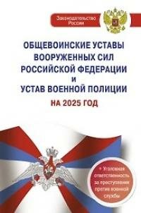 Книга "Общевоинские уставы Вооруженных Сил Российской Федерации и Устав военной полиции на 2025 год + уголовная ответственность за преступления против военной службы"