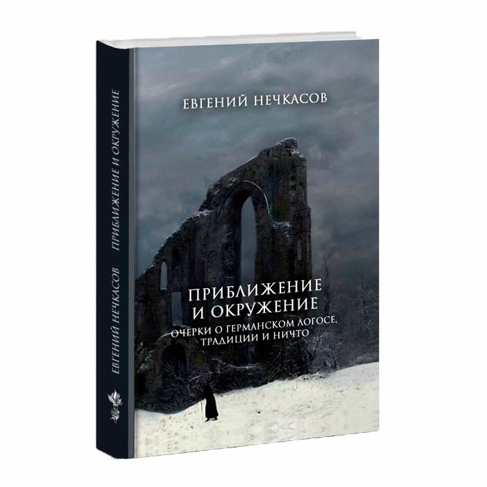 Приближение и окружение. Очерки о Германском Логосе, Традиции и Ничто. Евгений Нечкасов
