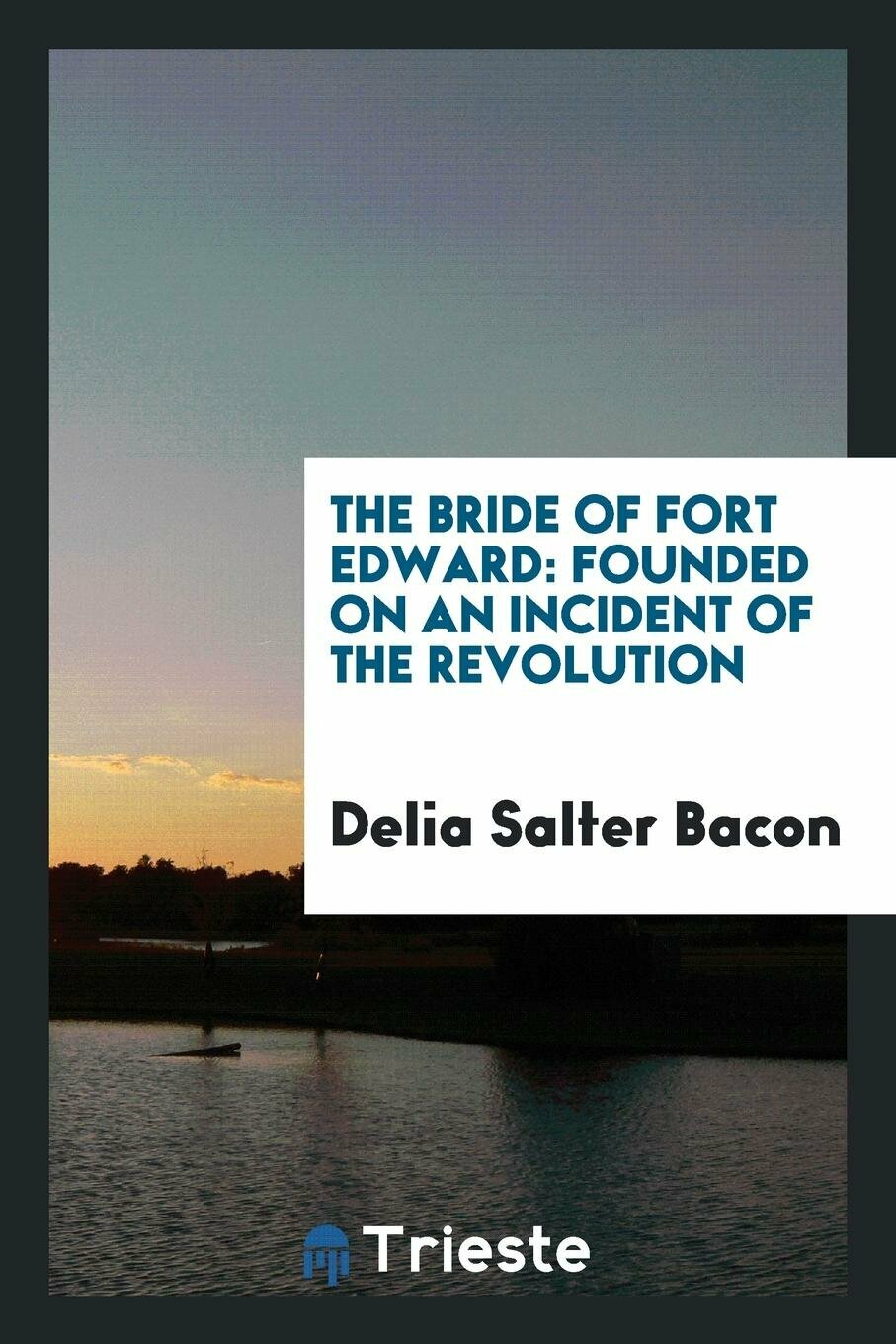 The Bride of Fort Edward. Founded on an Incident of the Revolution