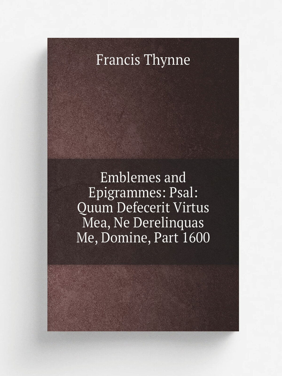Emblemes and Epigrammes: Psal: Quum Defecerit Virtus Mea, Ne Derelinquas Me, Domine, Part 1600