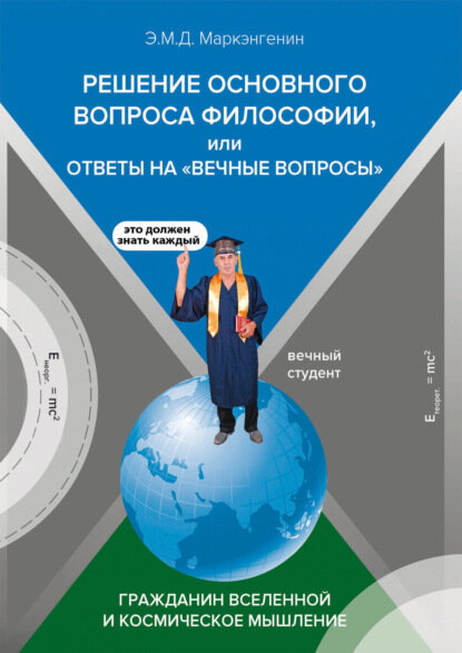 Решение основного вопроса философии, или ответы на «Вечные вопросы». Гражданин Вселенной и космическое мышление (с опозданием в 100 лет) [Цифровая книга]