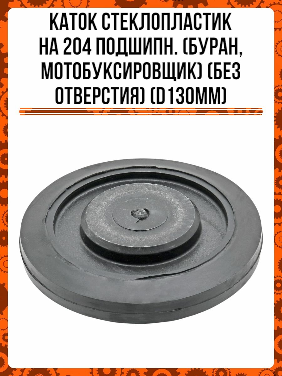 Каток стеклопластик на 204 подшипн. (Буран, мотобуксировщик) (без отверстия)(d 130мм)