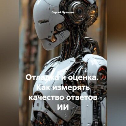 Отладка и оценка. Как измерять качество ответов ИИ. [Аудиокнига]