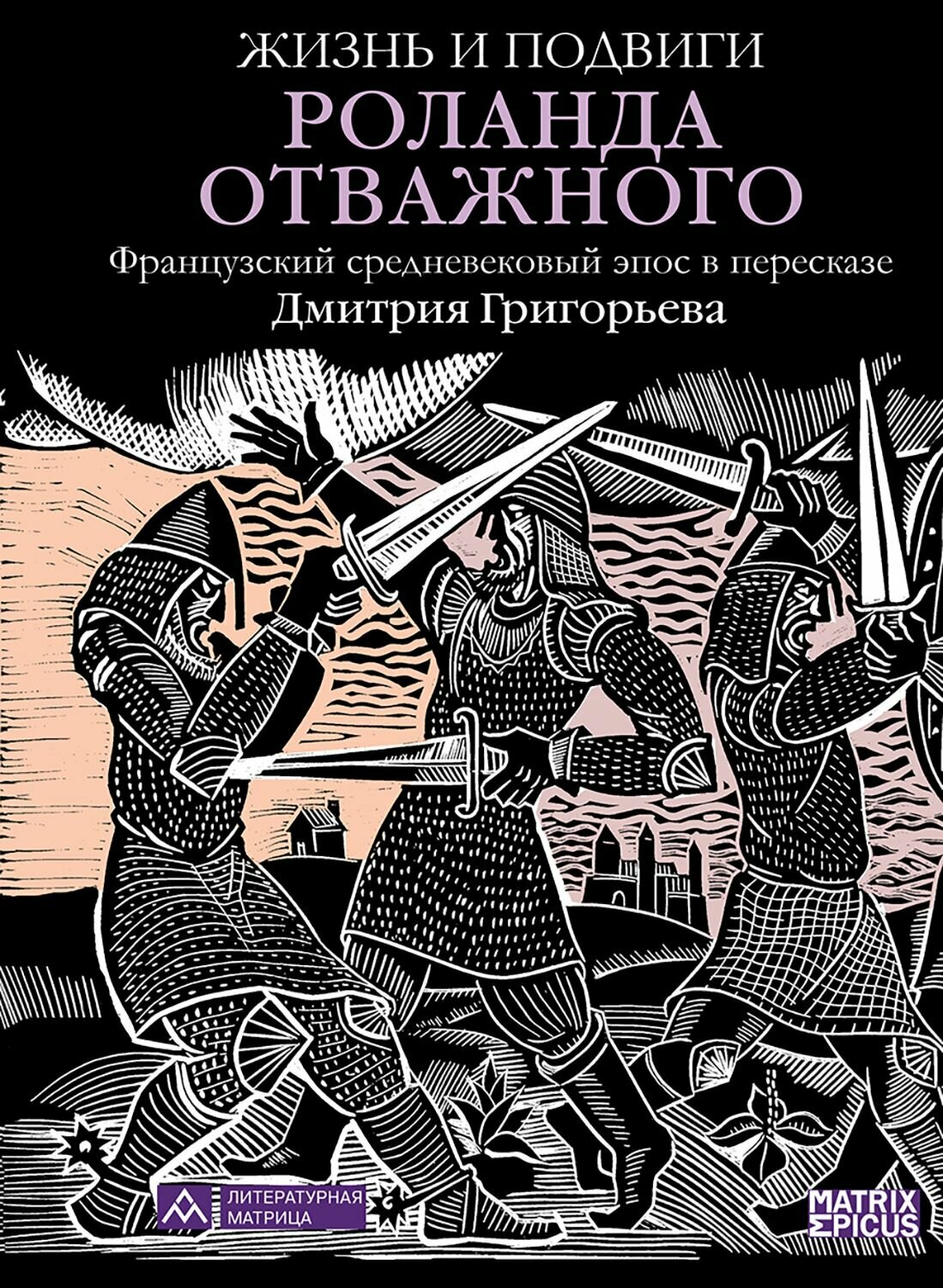 Жизнь и подвиги Роланда Отважного. Французский средневековый эпос в пересказе Дмитрия Григорьева