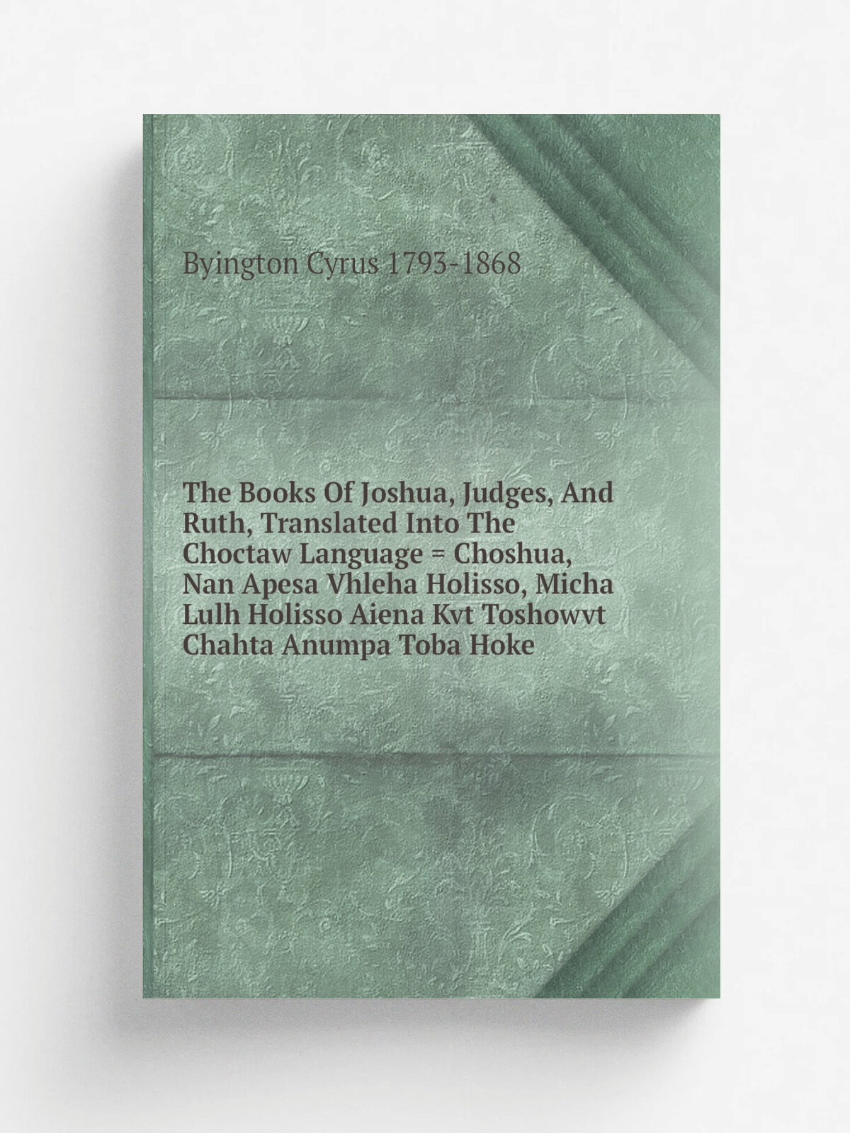The Books Of Joshua, Judges, And Ruth, Translated Into The Choctaw Language . Choshua, Nan Apesa Vhleha Holisso, Micha Lulh Holisso Aiena Kvt Toshowv…