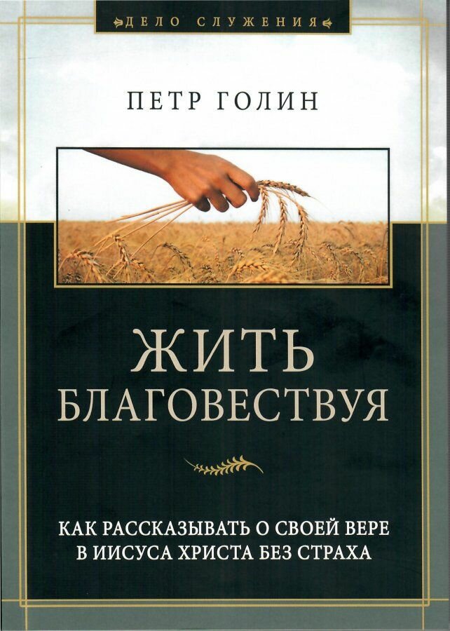 Жить благовествуя. Как рассказывать о своей вере в Иисуса Христа без страха. Петр Голин,