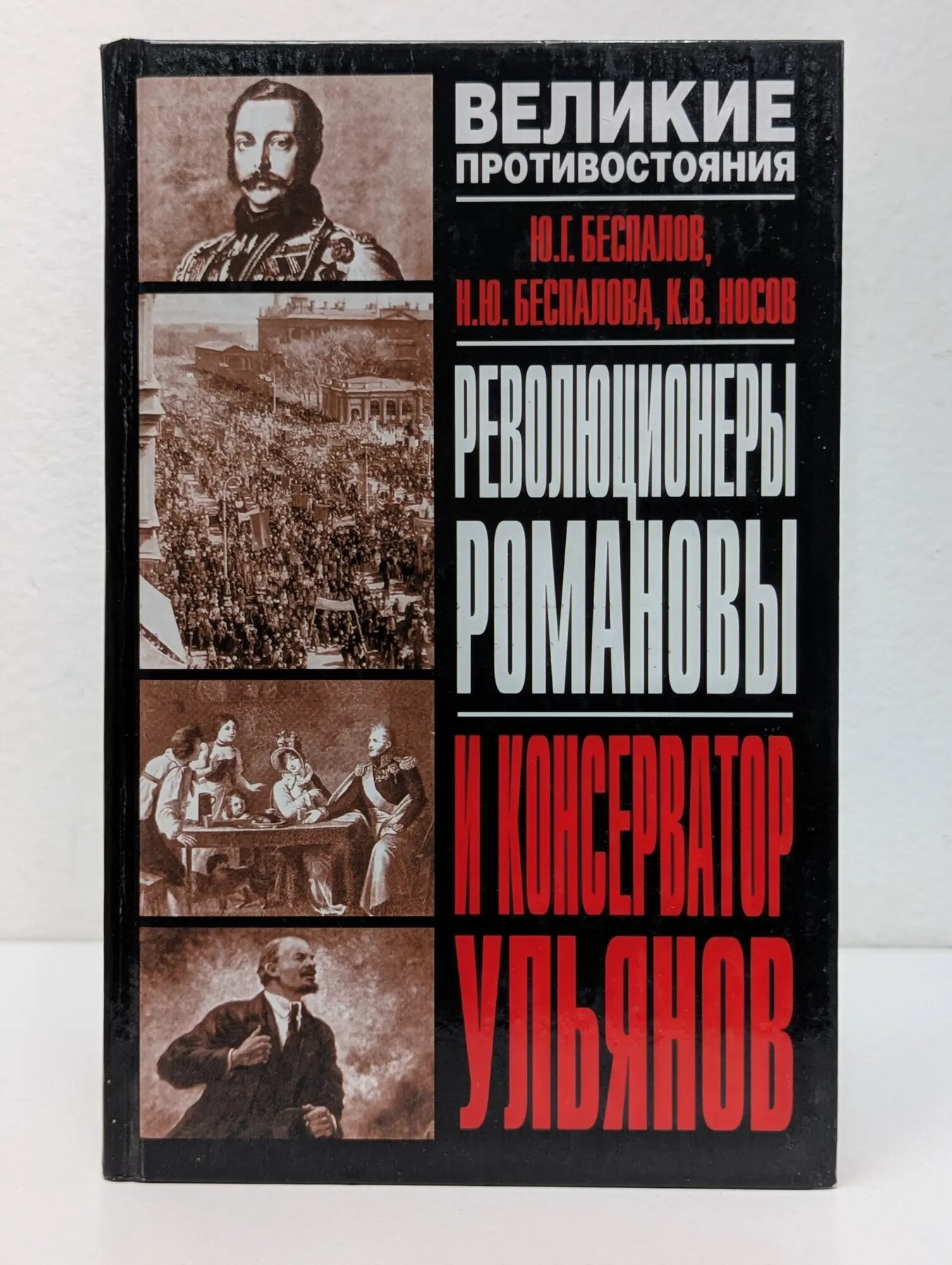 Великие противостояния. Революционеры Романовы и консерватор Ульянов Беспалов Юрий Гаврилович, Беспалова Наталья Юрьевна, Носов Константин Валентинович 2004