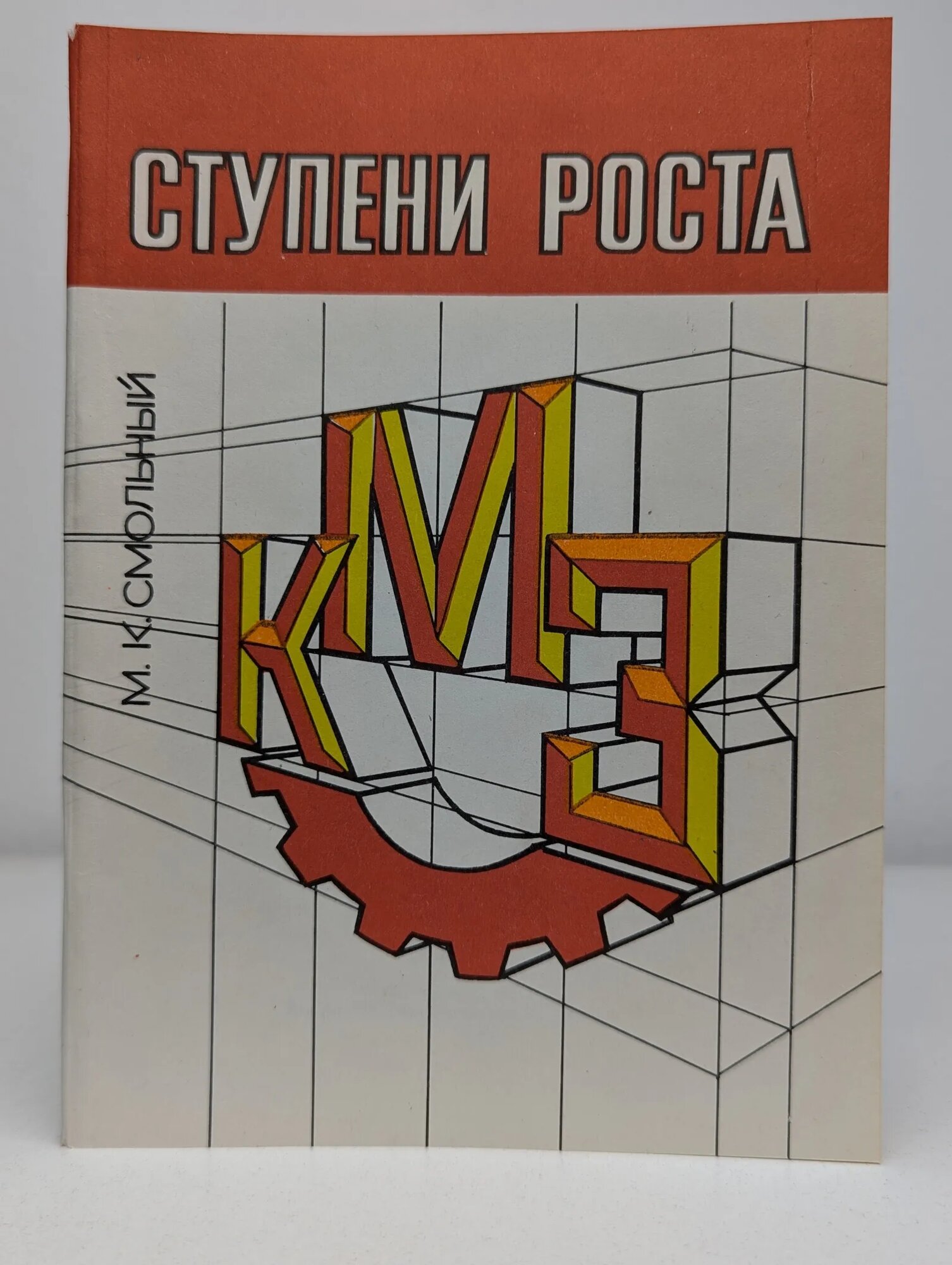 Ступени роста. Очерки истории Ковровского ордена Трудового Красного Знамени механического завода Смольный Михаил Карпович 1990