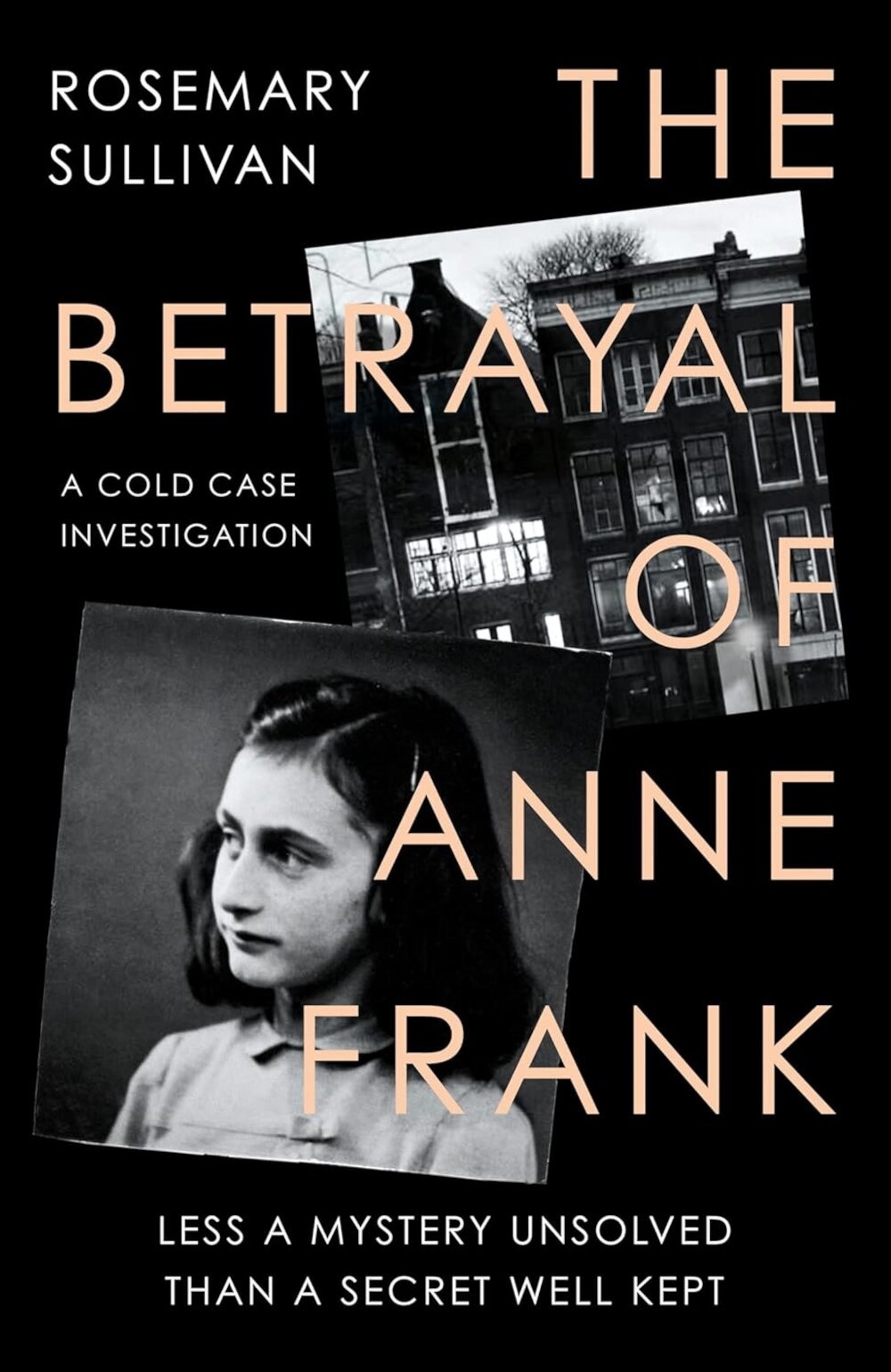 The Betrayal of Anne Frank. A Cold Case Investigation. Sullivan R.