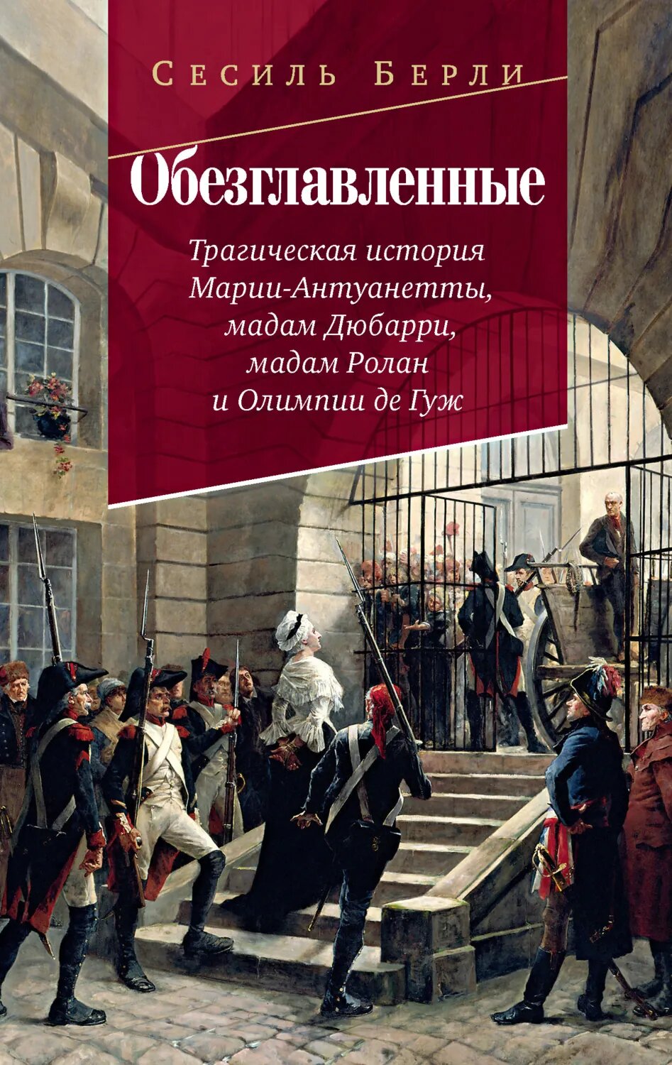 Обезглавленные. Трагическая история Марии-Антуанетты, мадам Дюбарри, мадам Ролан и Олимпии де Гуж [Цифровая книга]