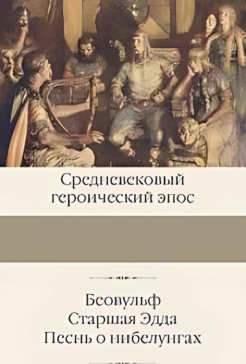 Беовульф ; Старшая Эдда ; Песнь о нибелунгах : Средневековый героический эпос