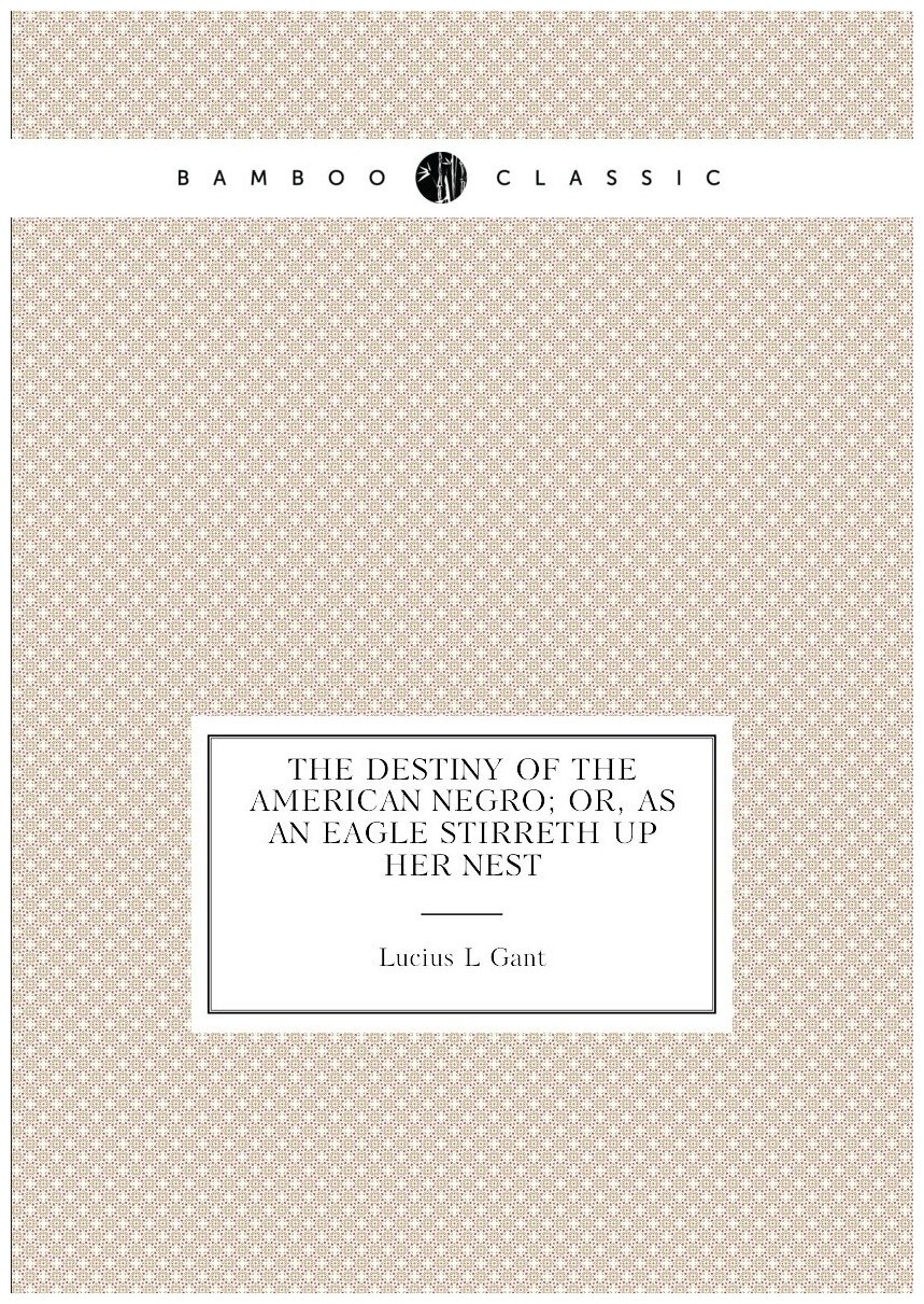The destiny of the American Negro; or, As an eagle stirreth up her nest