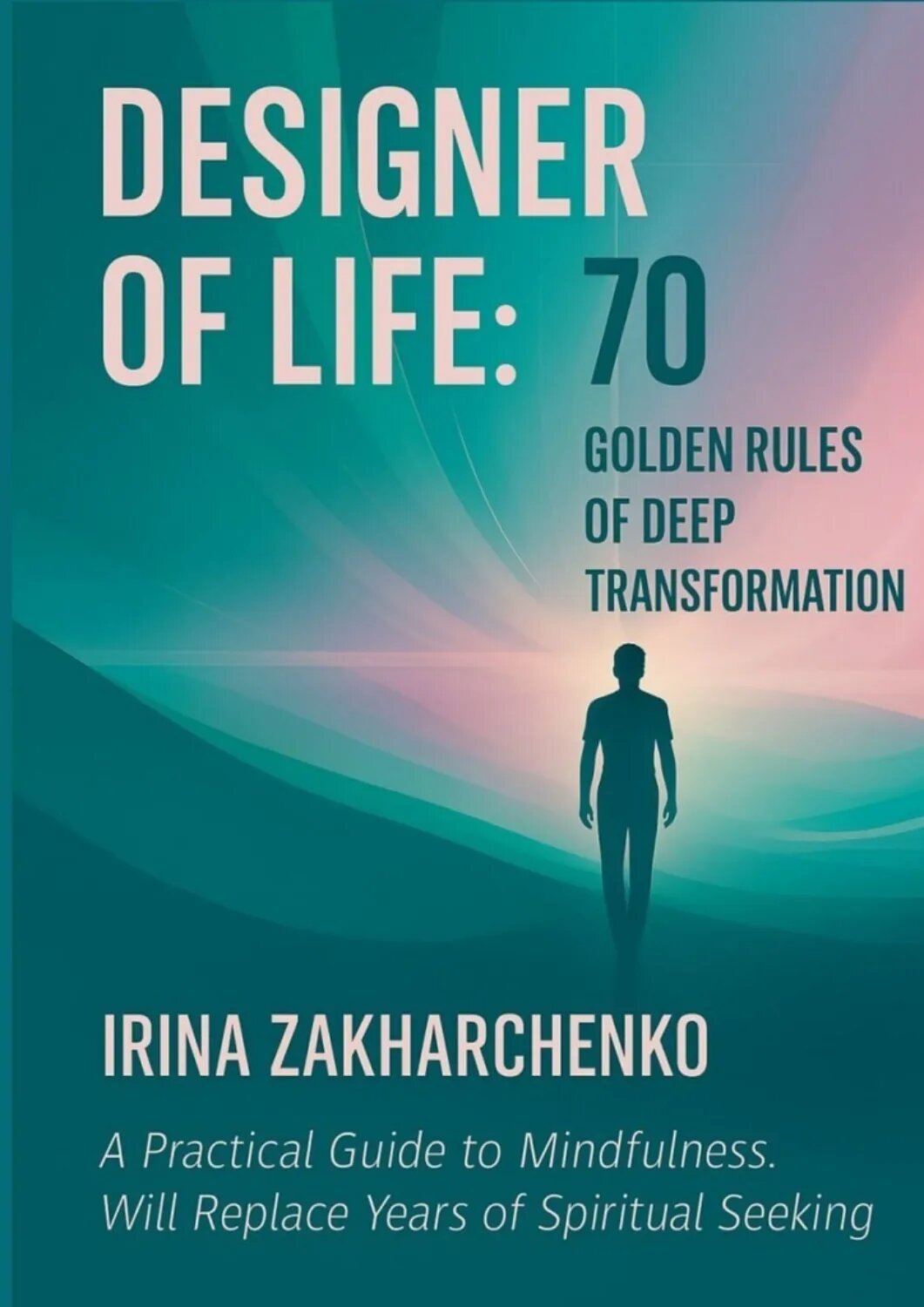 Designer of life: 70 golden rules of deep transformation. A practical guide to mindfulness. Will replace years of spiritual seeking [Цифровая книга]