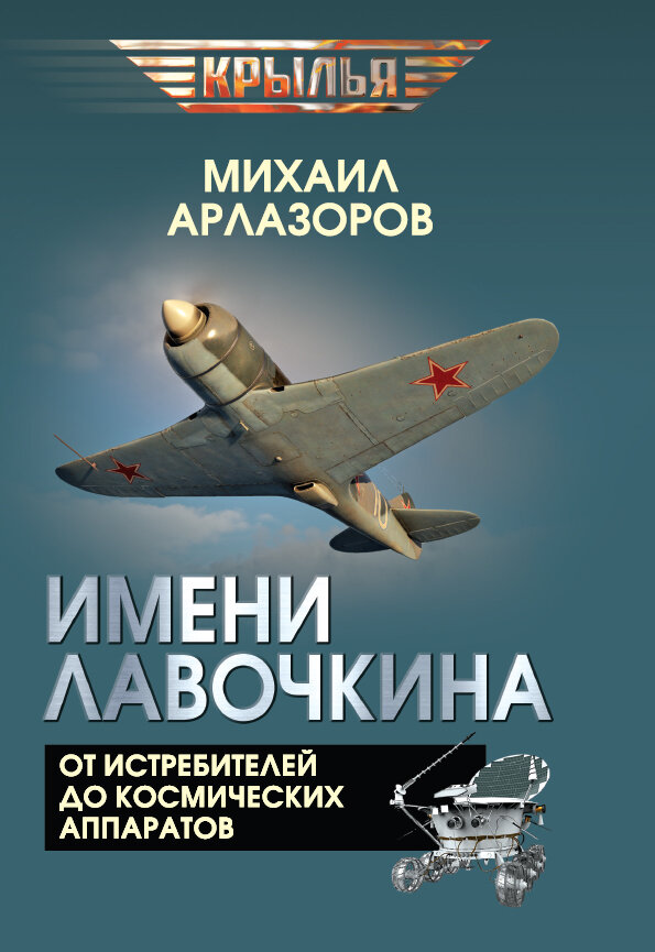 Имени Лавочкина. От истребителей до космических аппаратов (Крылья)_Арлазоров М. С.