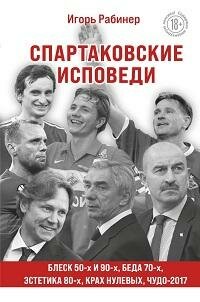 Книга "Спартаковские исповеди : Блеск 50-х и 90-х, беда 70-х, эстетика 80-х, крах нулевых, чудо-2017"