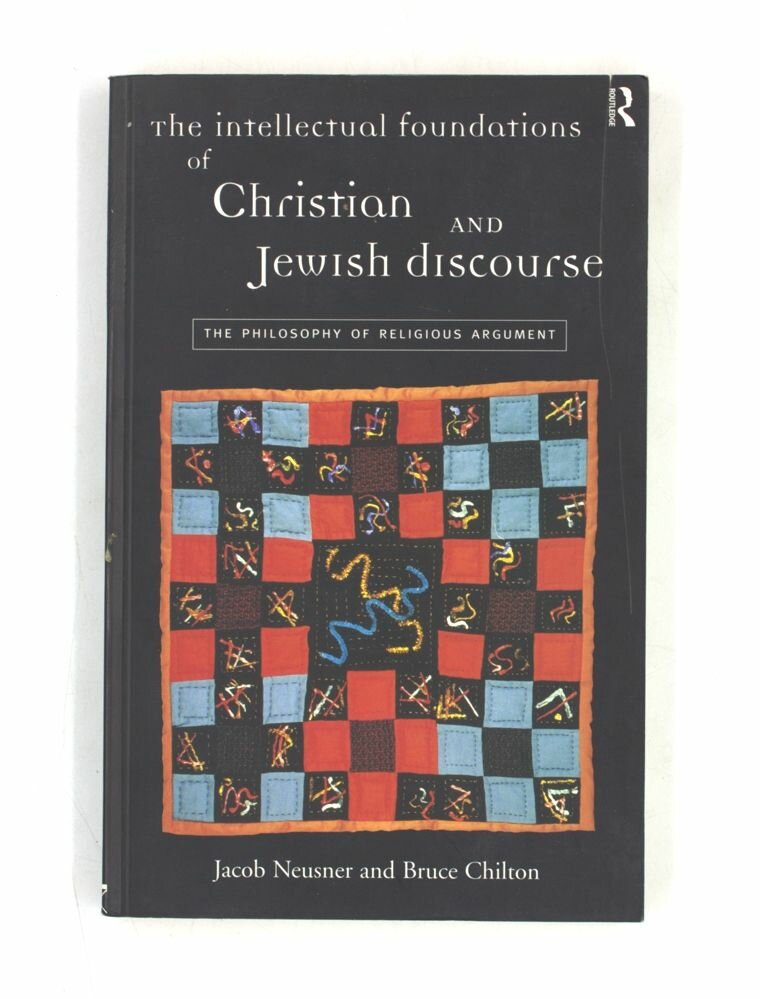 The Intellectual Foundations of Christian and Jewish Discourse: The Philosophy of Religious Argument