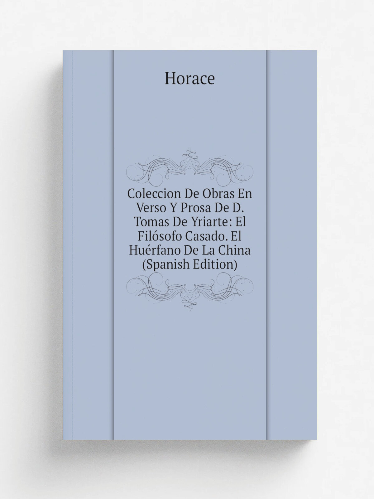 Coleccion De Obras En Verso Y Prosa De D. Tomas De Yriarte: El Fil.sofo Casado. El Hu.rfano De La China (Spanish Edition) | Horace Horace | Репринт