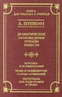 А. Пушкин. Драматические произведения. Романы. Повести. Критика и комментарии. Темы и развернутые планы сочинений. Материалы для подготовки к уроку