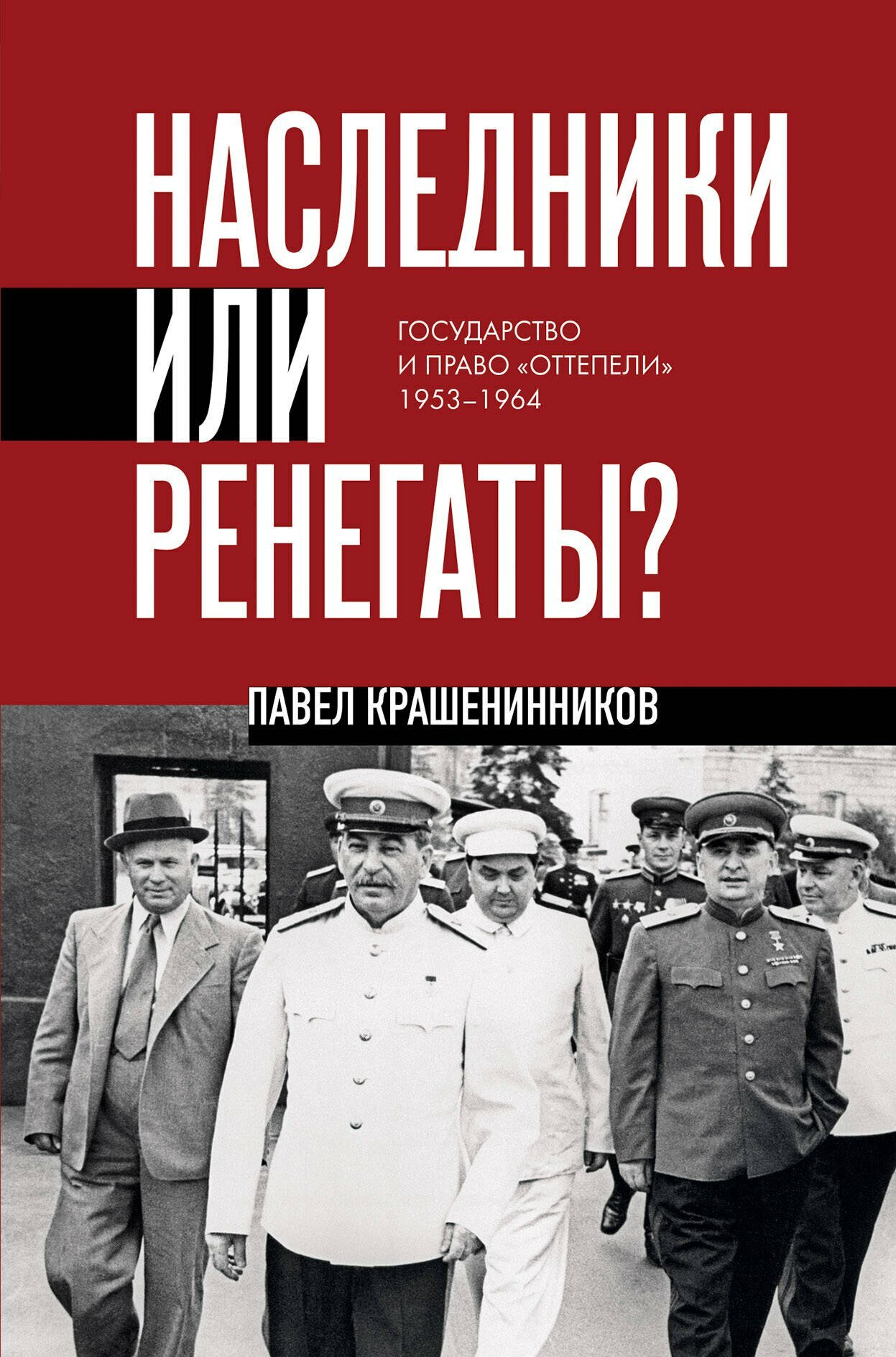 Наследники или ренегаты. Государство и право "оттепели" 1953-1964(Павел Крашенинников)
