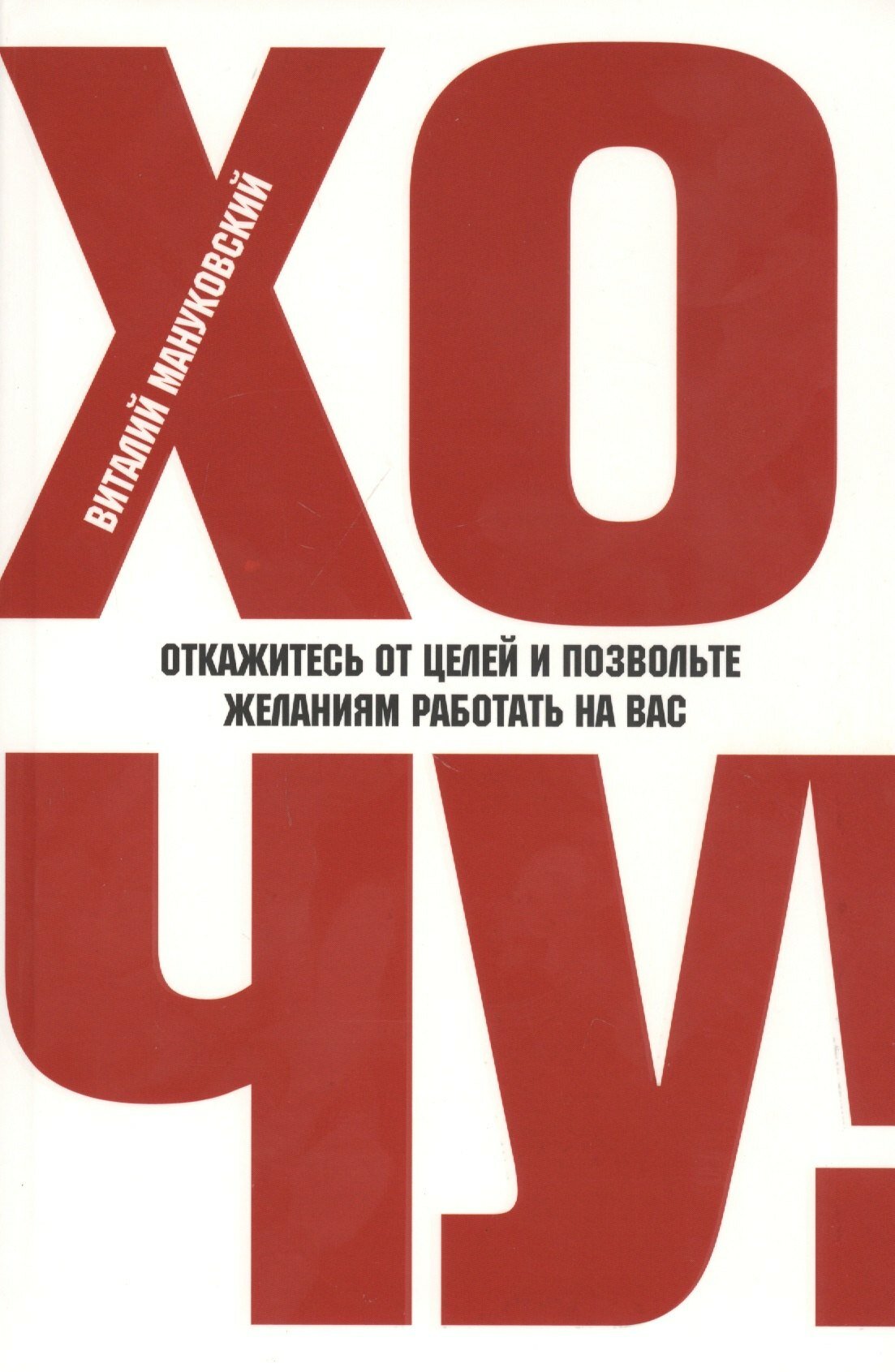 Книга: "хочу! Откажитесь от целей и позвольте желаниям работать на вас" от Мануковский В, русский язык, Как стать успешным