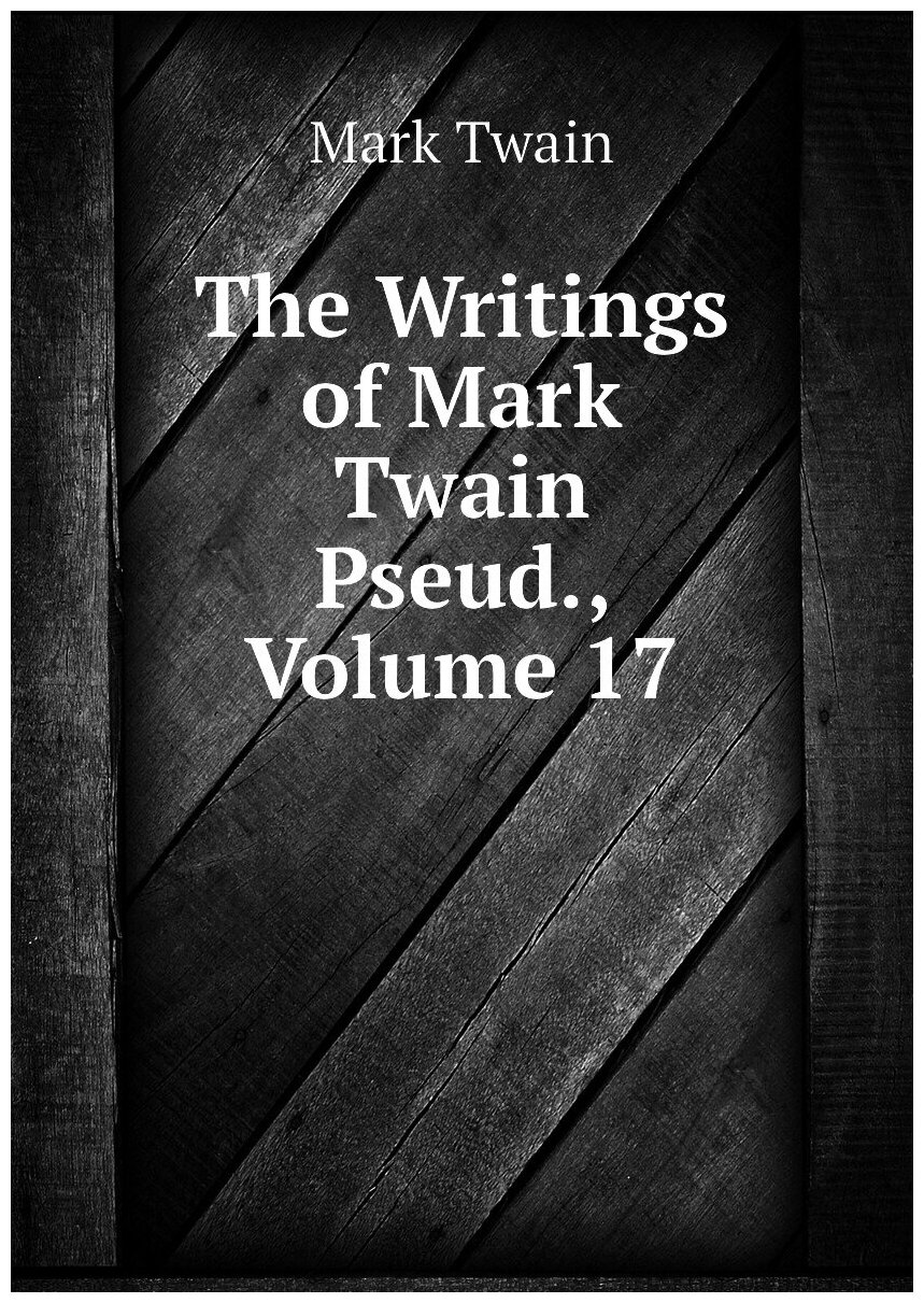 The Writings of Mark Twain Pseud, Volume 17