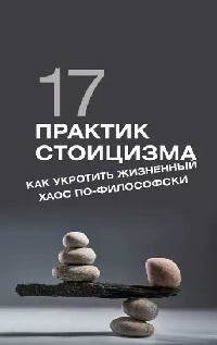 Книга "17 практик стоицизма: как укротить жизненный хаос по-философски"