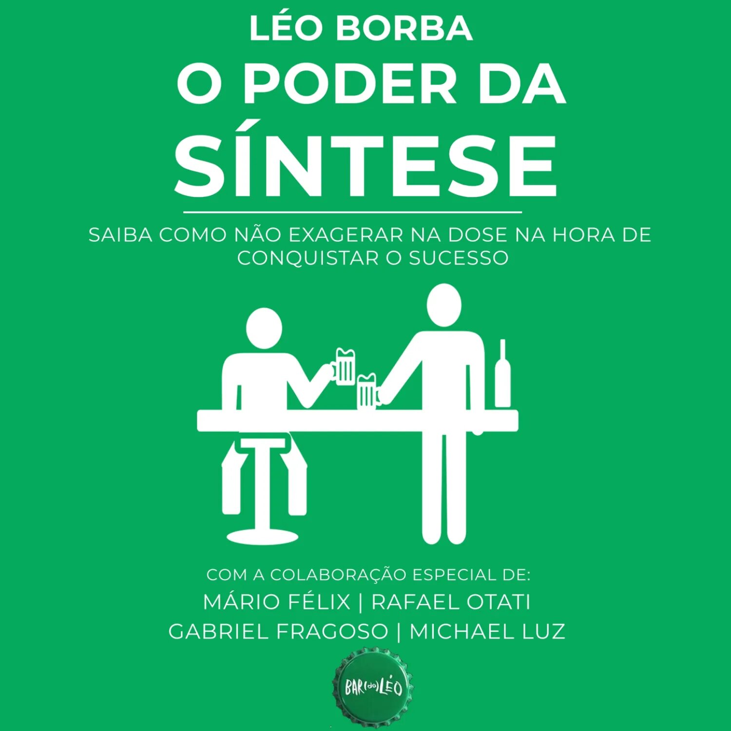 O poder da síntese - Saiba como não exagerar na dose na hora de conquistar o sucesso - Bar(do)Léo, Livro 1 (Integral) [Аудиокнига]