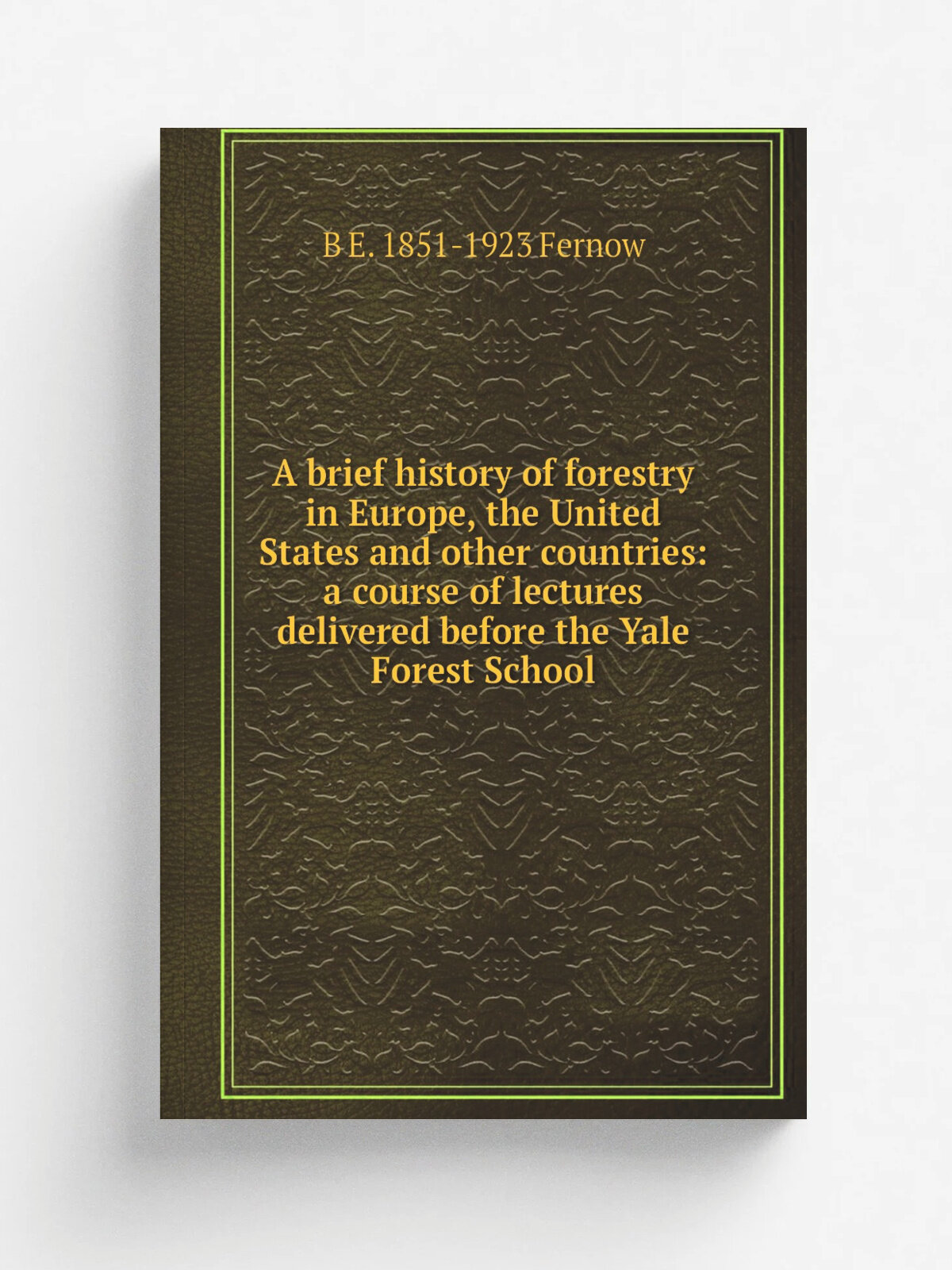 A brief history of forestry in Europe, the United States and other countries: a course of lectures delivered before the Yale Forest School