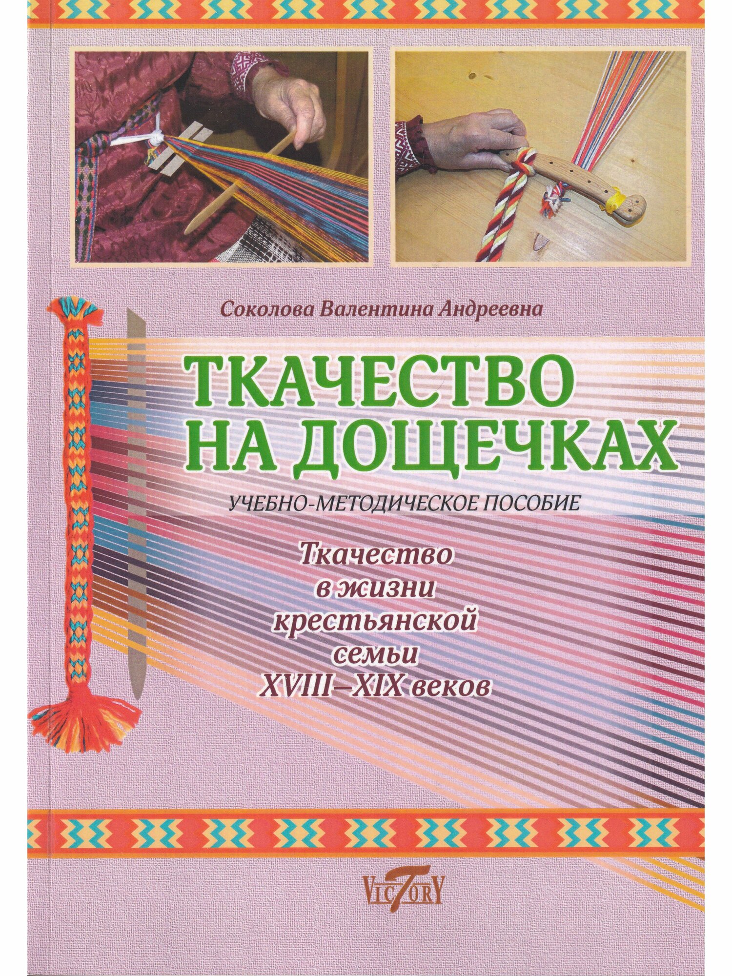 Ткачество на дощечках. Ткачество в жизни крестьянской семьи XVIII-XIX веков. Учебно-методическое пос