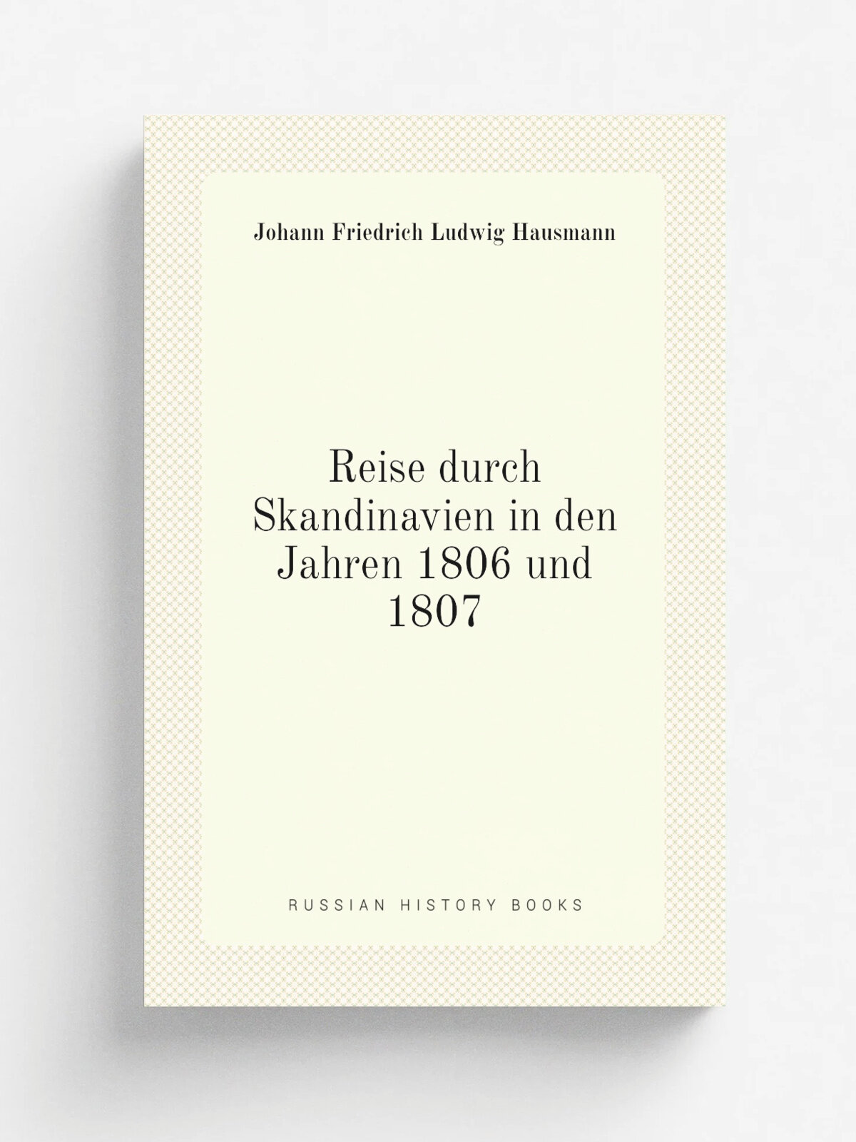 Reise durch Skandinavien in den Jahren 1806 und 1807 | Johann Friedrich Ludwig Hausmann | 1816 | J.F. R.mer | Репринт