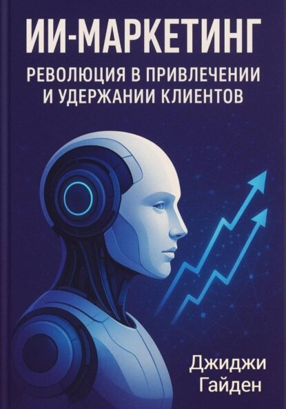 ИИ-маркетинг. Революция в привлечении и удержании клиентов [Цифровая книга]