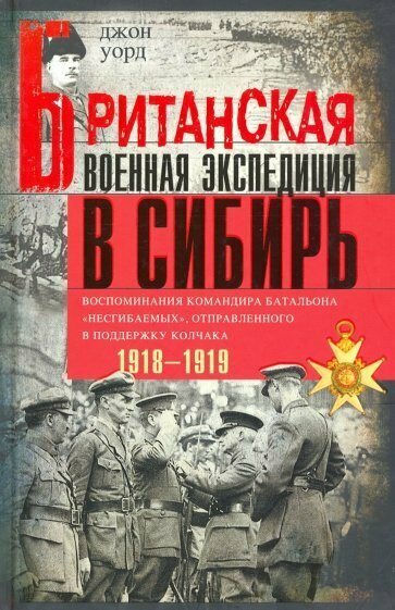 Британская военная экспедиция в Сибирь. Воспоминания командира батальона «Несгибаемых» / Уорд Д.