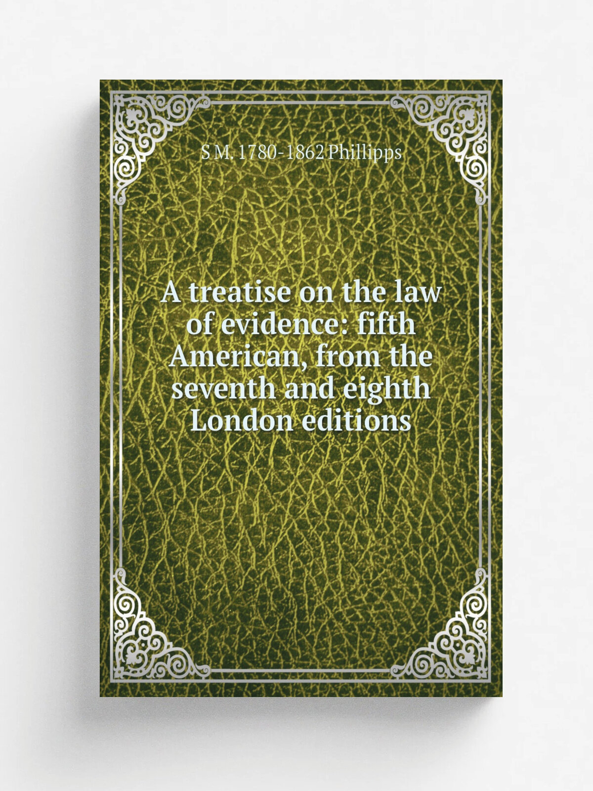 A treatise on the law of evidence: fifth American, from the seventh and eighth London editions | S M. 1780-1862 Phillipps | Репринт