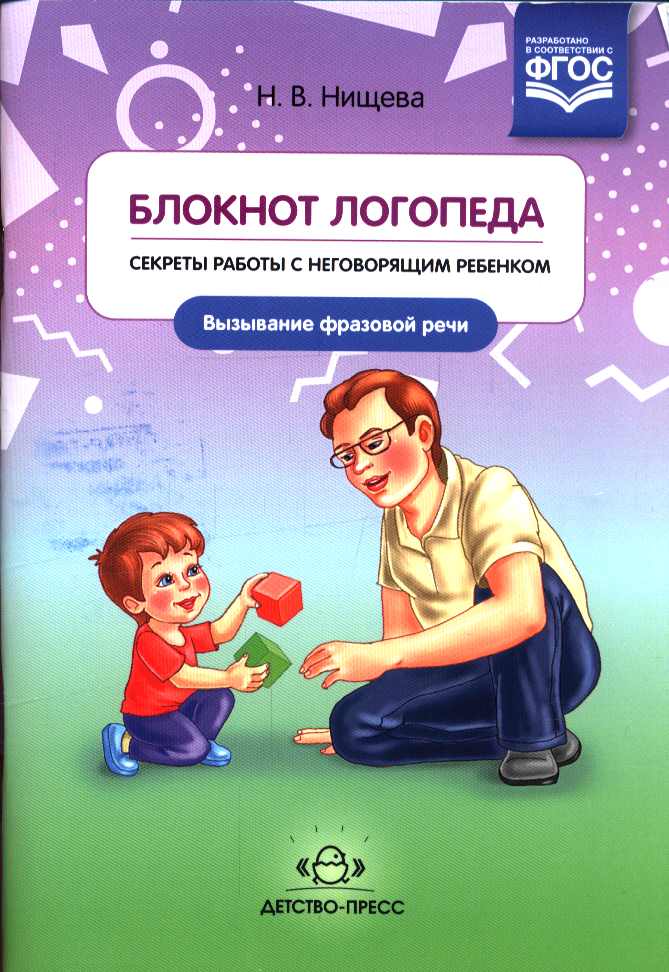 Нищева Н. В.(о) Блокнот логопеда Секреты работы с неговорящим ребенком Вызывание фразовой речи ФГОС